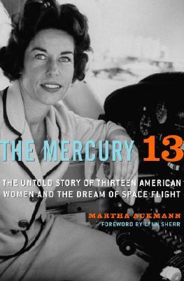 The Mercury 13: The Untold Story of Thirteen American Women and the ...