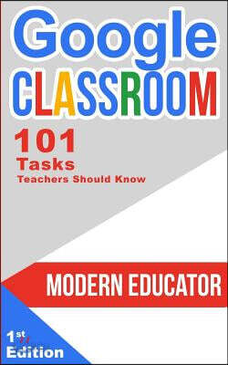 Google Classroom: 101 Tasks Teachers Should Know - 예스24
