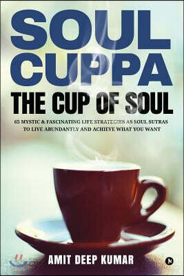 Soul Cuppa - The Cup of Soul: 65 Mystic & Fascinating Life Strategies ...
