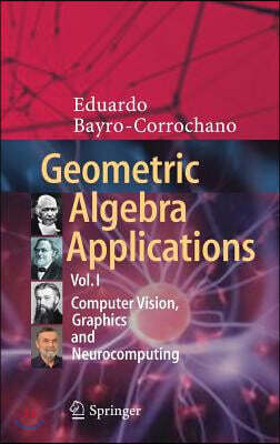 Geometric Algebra Applications Vol. I: Computer Vision, Graphics and ...
