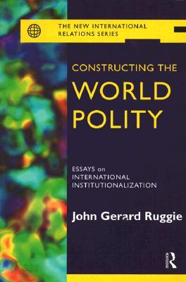 Constructing the World Polity: Essays on International ...