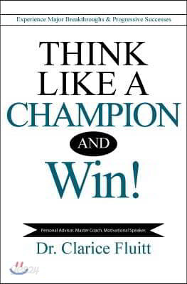 Think Like a Champion and Win!: Experience Major Breakthroughs ...