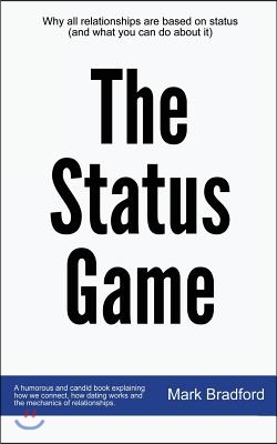 The Status Game: Why all relationships are based on status (and what ...