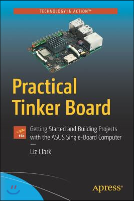 Practical Tinker Board: Getting Started and Building Projects with the ...