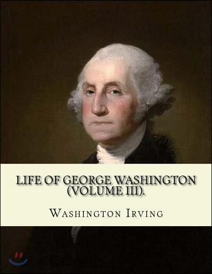 Life of George Washington. by: Washington Irving (Volume III).: George ...