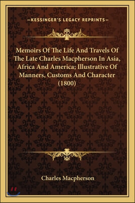 Memoirs Of The Life And Travels Of The Late Charles Macpherson In Asia ...