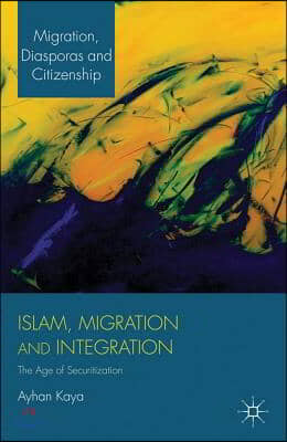 Islam, Migration and Integration: The Age of Securitization - 예스24