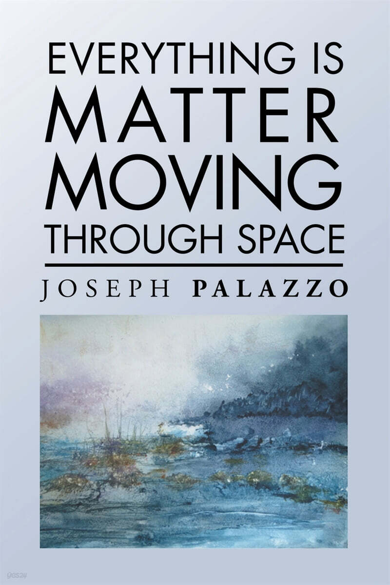 Everything Is Matter Moving Through Space - 예스24