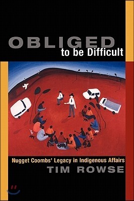 Obliged to Be Difficult: Nugget Coombs' Legacy in Indigenous Affairs - 예스24