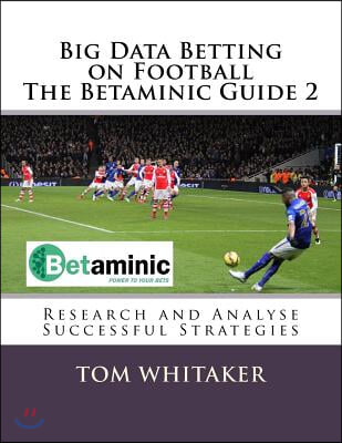 Big Data Betting on Football The Betaminic Guide 2: Research and ...
