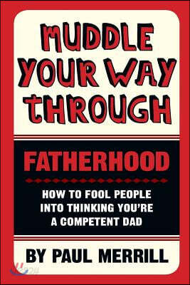 Muddle Your Way Through Fatherhood: How to fool people into thinking ...