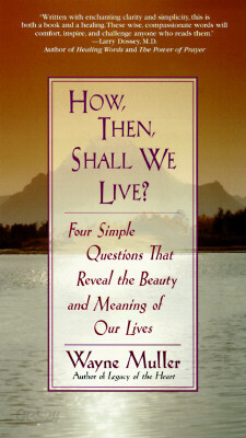 How Then, Shall We Live?: Four Simple Questions That Reveal the Beauty ...