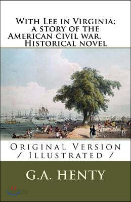 With Lee in Virginia; a story of the American civil war. Historical ...
