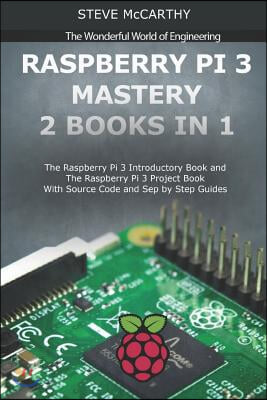 Raspberry Pi 3 Mastery - 2 Books in 1: The Raspberry Pi 3 Introductory ...