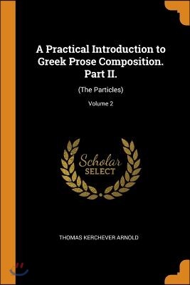 A Practical Introduction to Greek Prose Composition. Part II.: (The ...