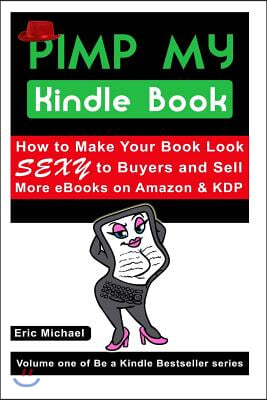 Pimp My Kindle Book: How to Make Your Book Look SEXY to Buyers and Sell ...