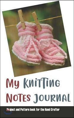 My Knitting Notes Journal: Project and Pattern Book for the Hand ...