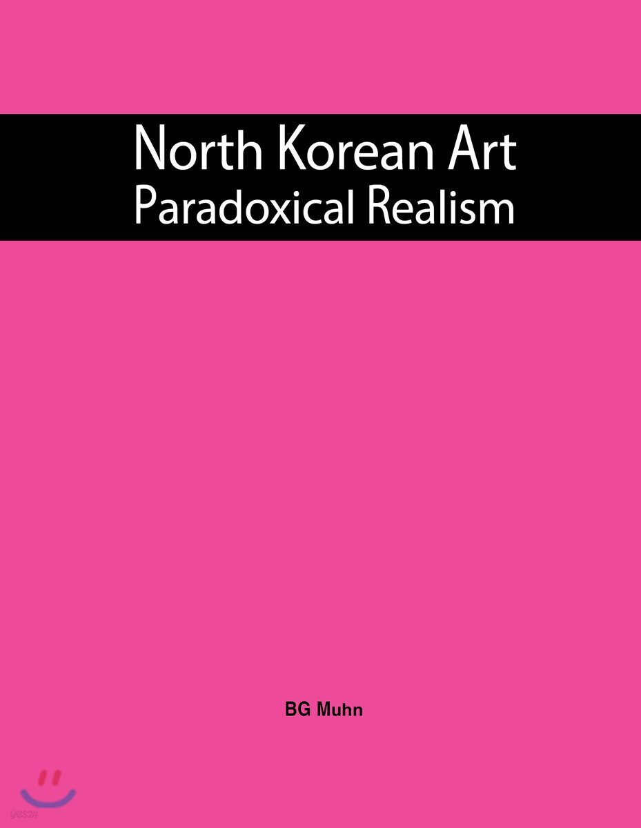 North Korean Art : Paradoxical Realism : 북한의 현대 미술 : 패러독스 리얼리즘 (도록) - 예스24