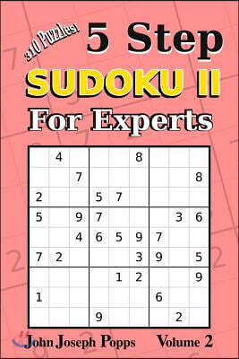 5 Step Sudoku II for Experts Vol 2: 310 Puzzles! Easy, Medium, Hard ...
