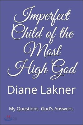 Imperfect Child of the Most High God: My Questions. God's Answers. - 예스24