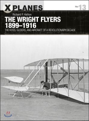 The Wright Flyers 1899-1916: The Kites, Gliders, and Aircraft That ...