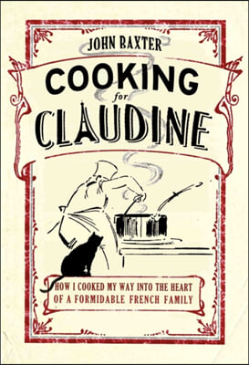Cooking for Claudine: How I Cooked My Way into the Heart of a ...