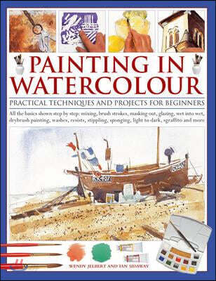 Painting in Watercolor: Practical Techniques and Projects for Beginners ...