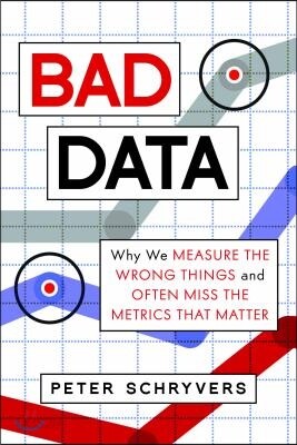 Bad Data: Why We Measure the Wrong Things and Often Miss the Metrics ...