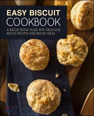 Easy Biscuit Cookbook: A Biscuit Book Filled with Delicious Biscuit ...