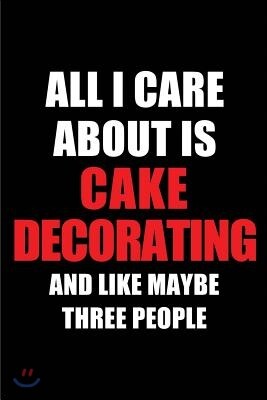 All I Care about Is Cake Decorating and Like Maybe Three People: Blank ...