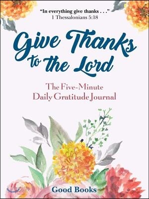 Give Thanks to the Lord: A Five-Minute Daily Gratitude Journal - 예스24