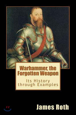 Warhammer, the Forgotten Weapon: Its History through Examples - 예스24