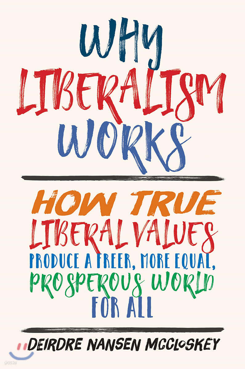 Why Liberalism Works: How True Liberal Values Produce a Freer, More ...