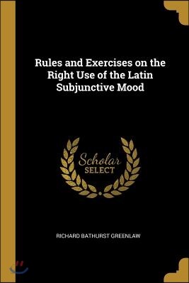 Rules and Exercises on the Right Use of the Latin Subjunctive Mood - 예스24