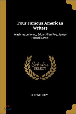 Four Famous American Writers: Washington Irving, Edgar Allan Poe, James ...