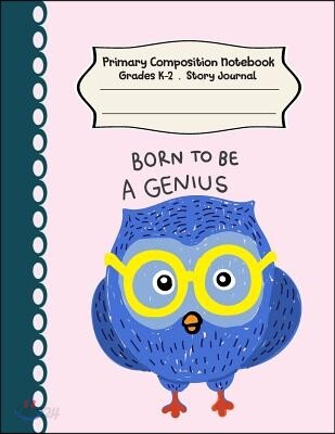 Born to Be a Genius: Genius Owl Primary Composition Notebook Grades K-2 ...