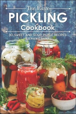The Easy Pickling Cookbook: 30 Sweet and Sour Pickle Recipes - 예스24