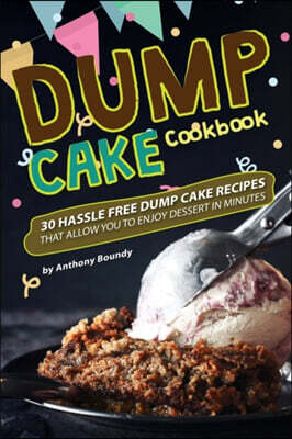 Dump Cake Cookbook: 30 Hassle Free Dump Cake Recipes that Allow You to ...