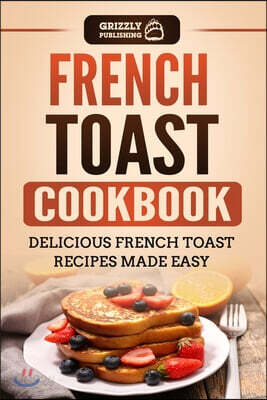 French Toast Cookbook: Delicious French Toast Recipes Made Easy - 예스24