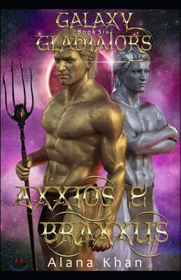 Axxios and Braxxus: Book Six in the Galaxy Gladiators Alien Abduction Romance Series (BBW Menage ...