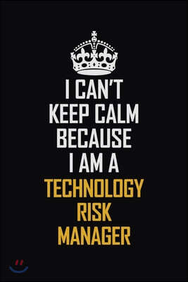 I Can't Keep Calm Because I Am A Technology Risk Manager: Motivational ...