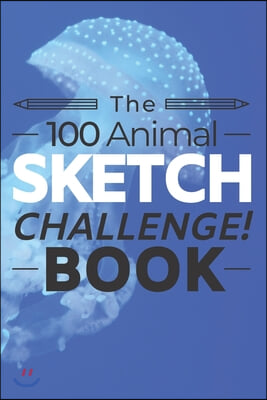 The 100 Animal Sketch Challenge Book: Developing Creative Artists ...