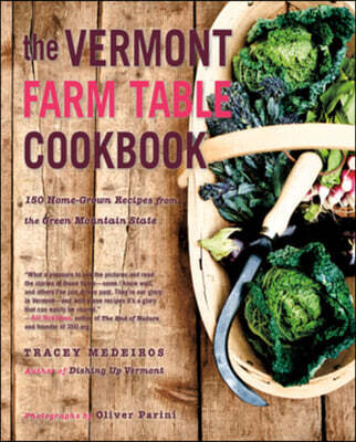The Vermont Farm Table Cookbook: 150 Home Grown Recipes from the Green ...