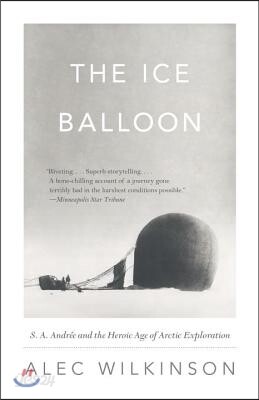 The Ice Balloon: S. A. Andree and the Heroic Age of Arctic Exploration ...