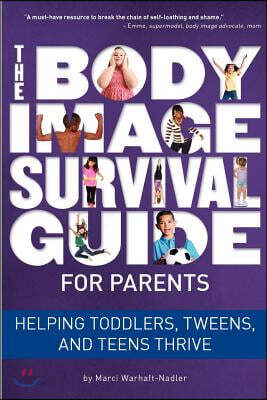 The Body Image Survival Guide for Parents: Helping Toddlers, Tweens ...