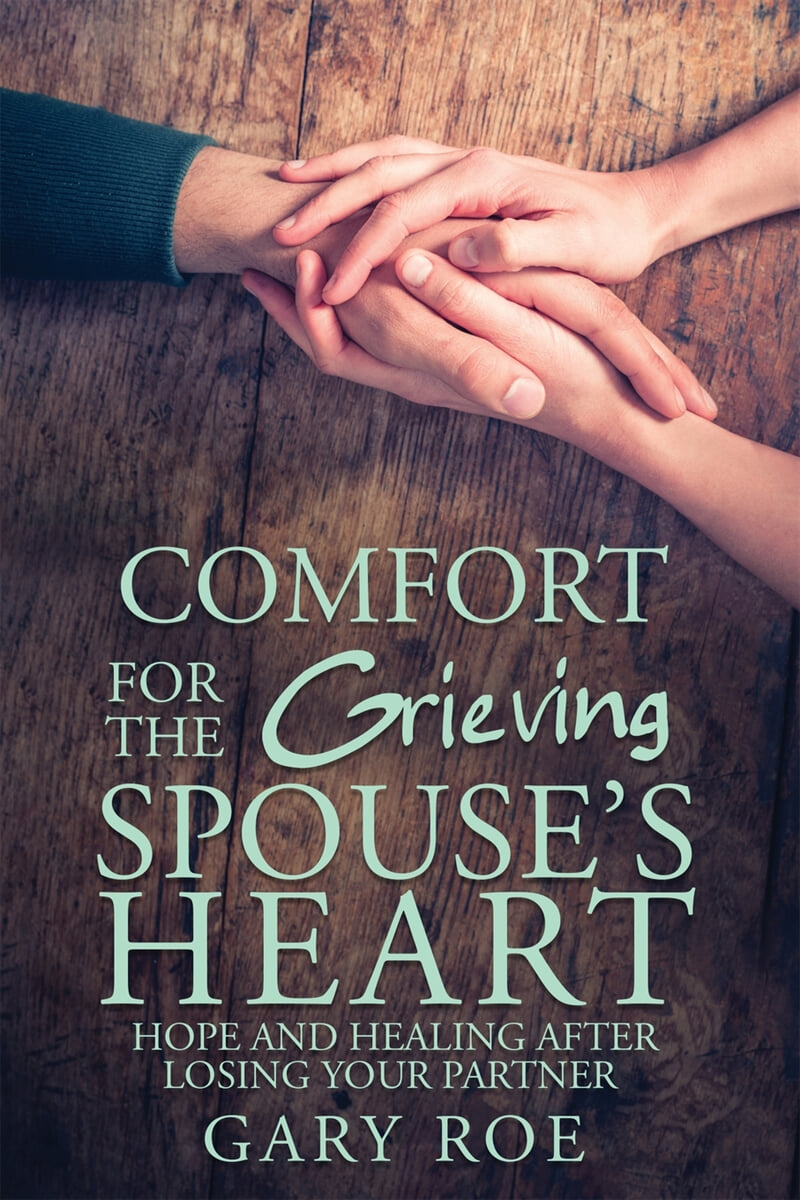 Comfort for the Grieving Spouse's Heart: Hope and Healing After Losing ...