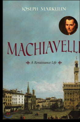 Machiavelli: A Renaissance Life - 예스24