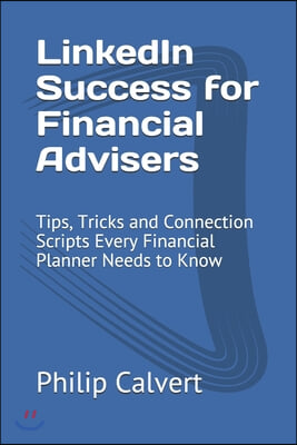 LinkedIn Success for Financial Advisers: Tips, Tricks and Connection Scripts Every Financial ...