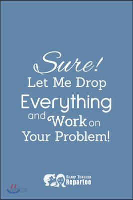 Sure, Let Me Drop Everything - A Fun Filled Notebook, Journal and Diary ...