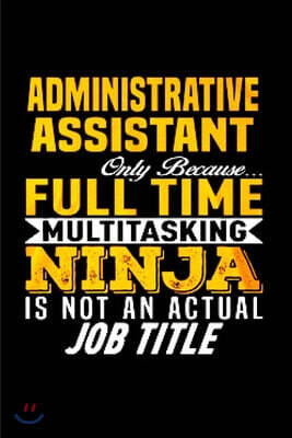 Administrative assistant only because full time multi tasking ninja is ...